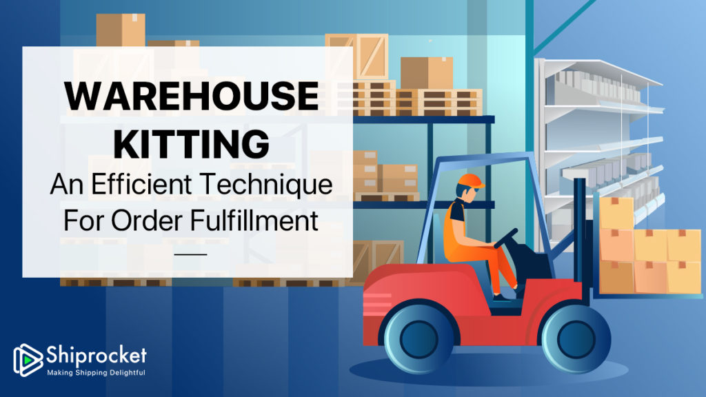Improve Order Fulfillment Process by Adopting Warehouse Kitting -Shiprocket