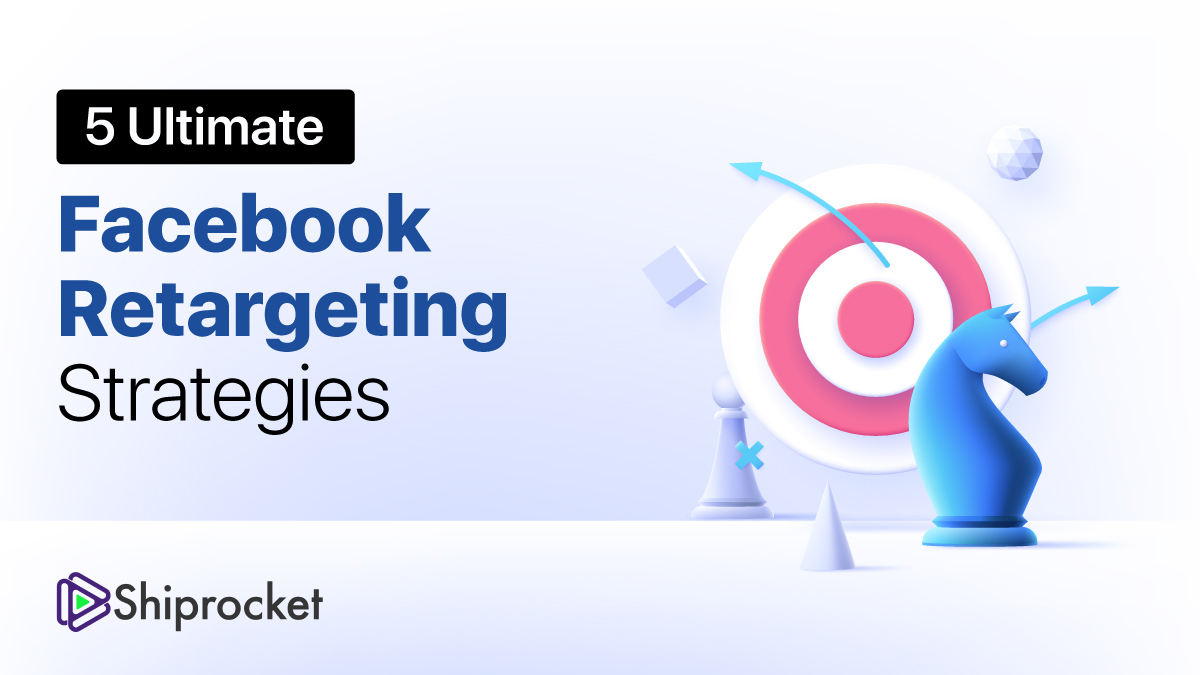 Facebook Retargeting: 5 Effective Strategies for eCommerce -Shiprocket
