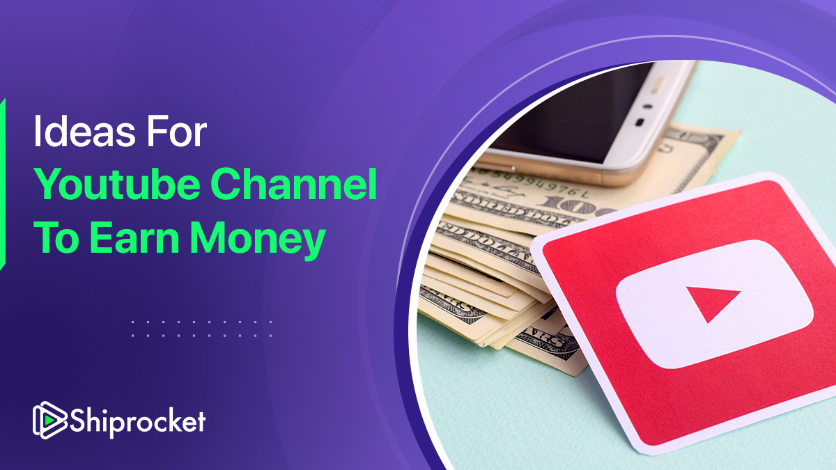 Ideas For YouTube Channel To Earn Money -Shiprocket