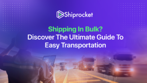 Bulk Shipping Made Easy: A Guide to Hassle-free Transportation - Shiprocket