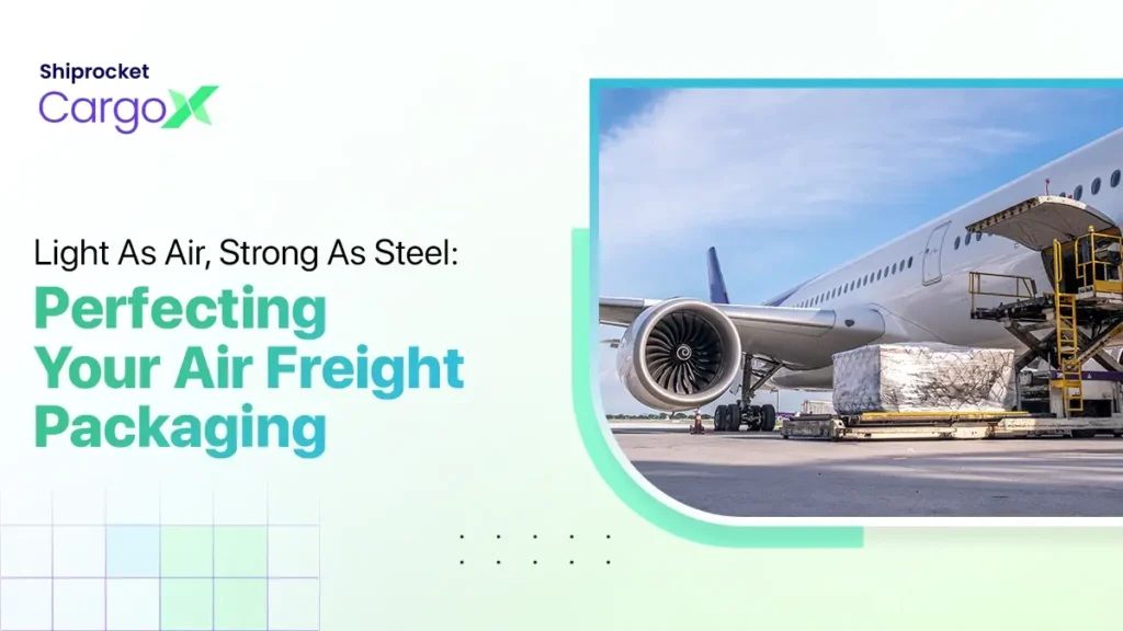 Packaging for Air Freight: Optimising Shipment Process - Shiprocket CargoX